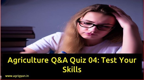 Agriculture Q&A Quiz 04: Test Your Skills As An Agriculture Student